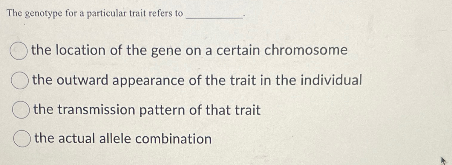 Solved The genotype for a particular trait refers tothe | Chegg.com