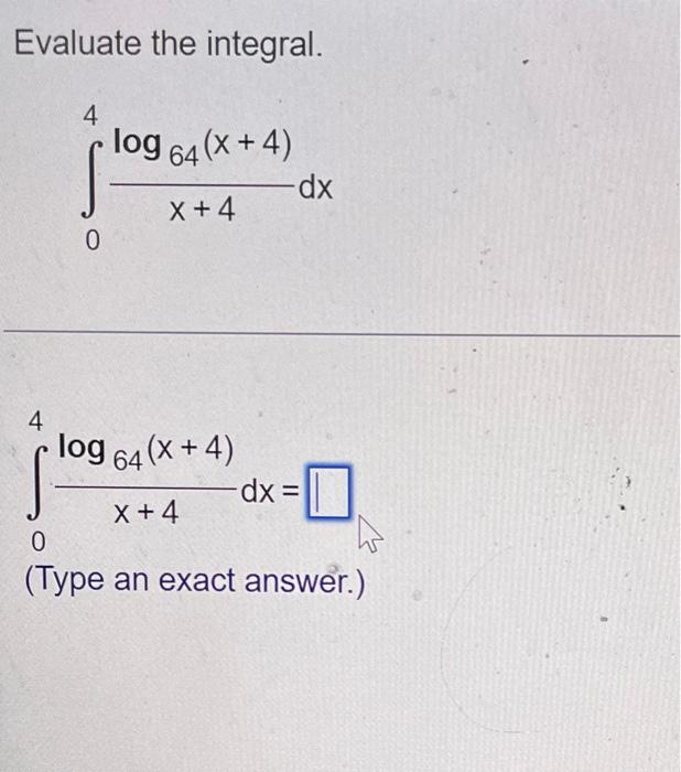 Solved Evaluate the integral. 4 log 64(x + 4) X+4 0 log 64(x | Chegg.com