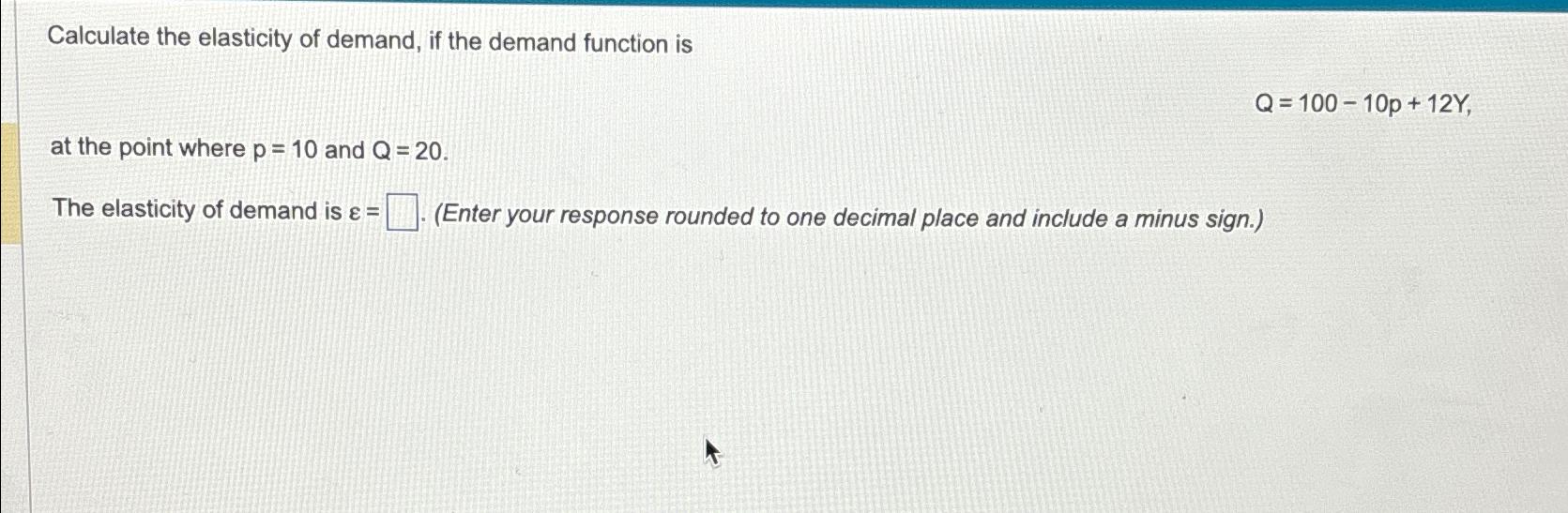Solved Calculate the elasticity of demand, if the demand | Chegg.com