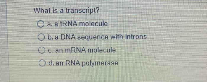 Solved What is a transcript? a. a tRNA molecule b. a DNA | Chegg.com
