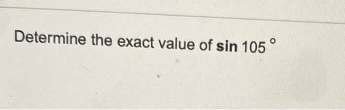 Solved Determine the exact value of sin 105° | Chegg.com