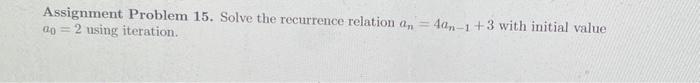 Solved Assignment Problem 15. Solve the recurrence relation | Chegg.com