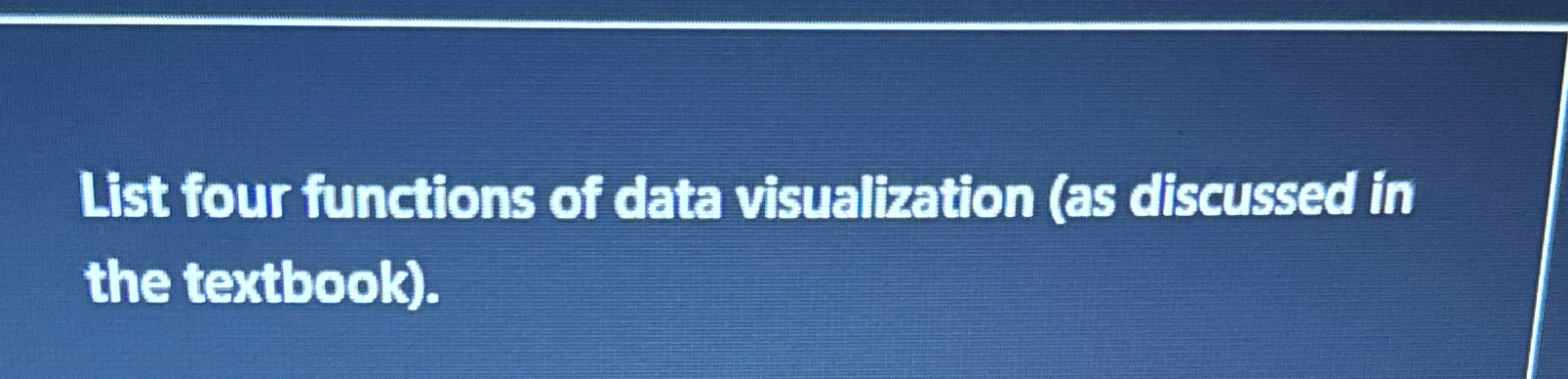 Solved List four functions of data visualization (as | Chegg.com