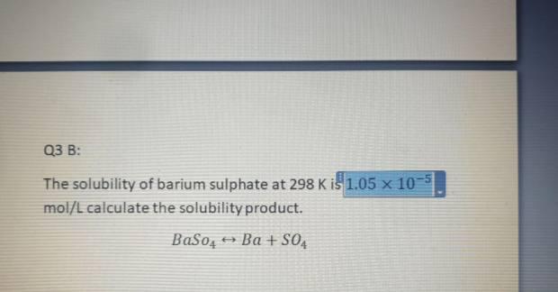 Solved Q3 B: The solubility of barium sulphate at 298 K is | Chegg.com