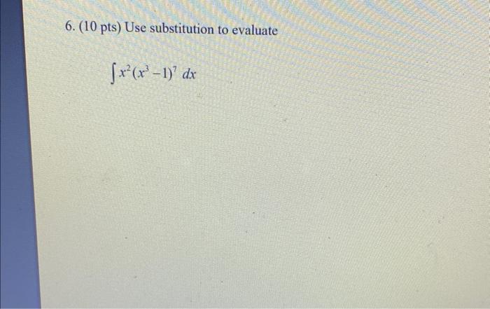 Solved 6. (10 pts) Use substitution to evaluate ∫x2(x3−1)7dx | Chegg.com Solved 6. (10 pts) Use substitution to evaluate ∫x2(x3−1)7dx | Chegg.com