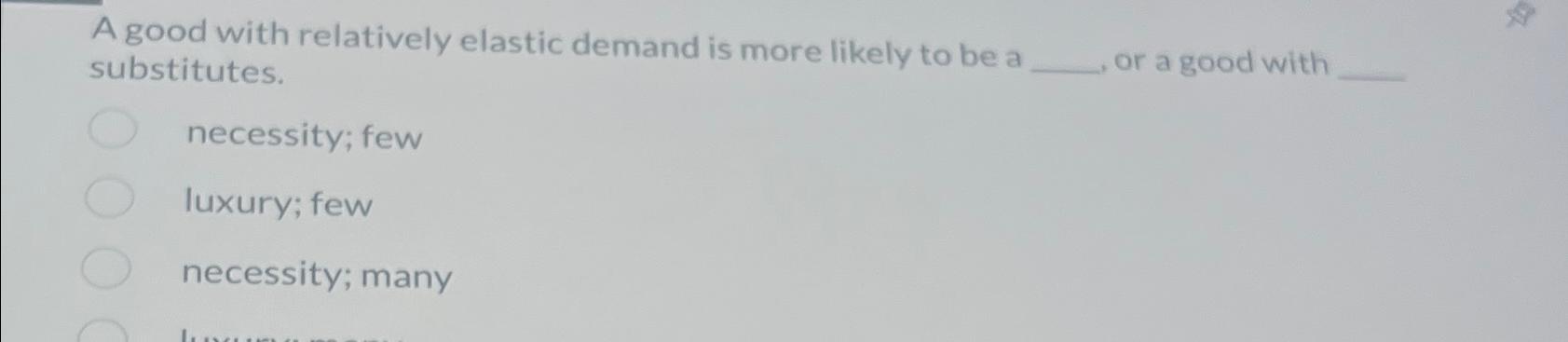 Solved A good with relatively elastic demand is more likely | Chegg.com