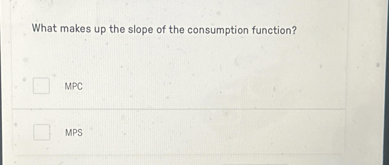 Solved What makes up the slope of the consumption | Chegg.com