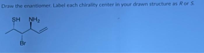 Solved Draw the enantiomer. Label each chirality center in | Chegg.com