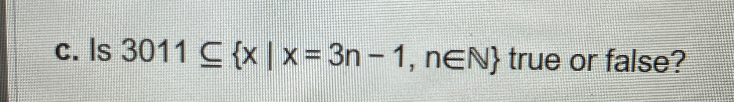Solved c. ﻿Is 3011sube{x|x=3n-1,ninN} ﻿true or false? | Chegg.com
