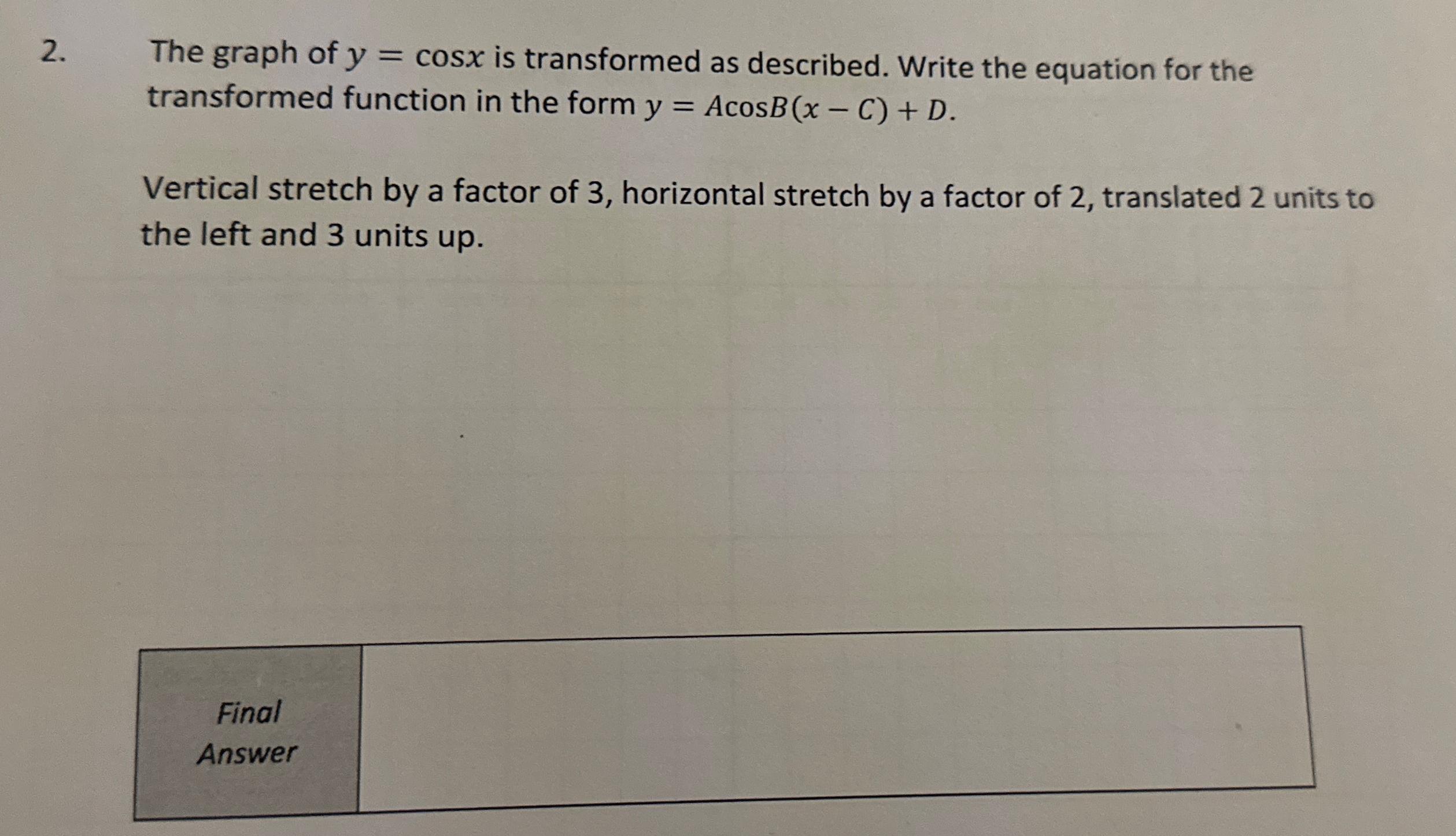 Solved The graph of y=cosx ﻿is transformed as described. | Chegg.com