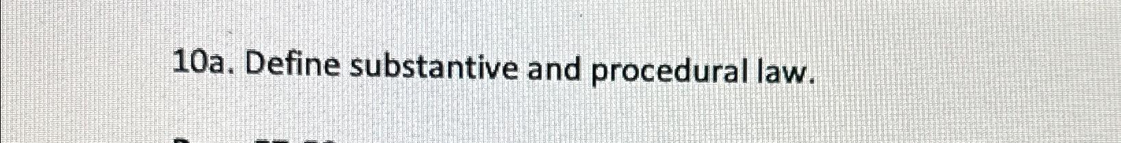 Solved 10a. ﻿Define substantive and procedural law. | Chegg.com