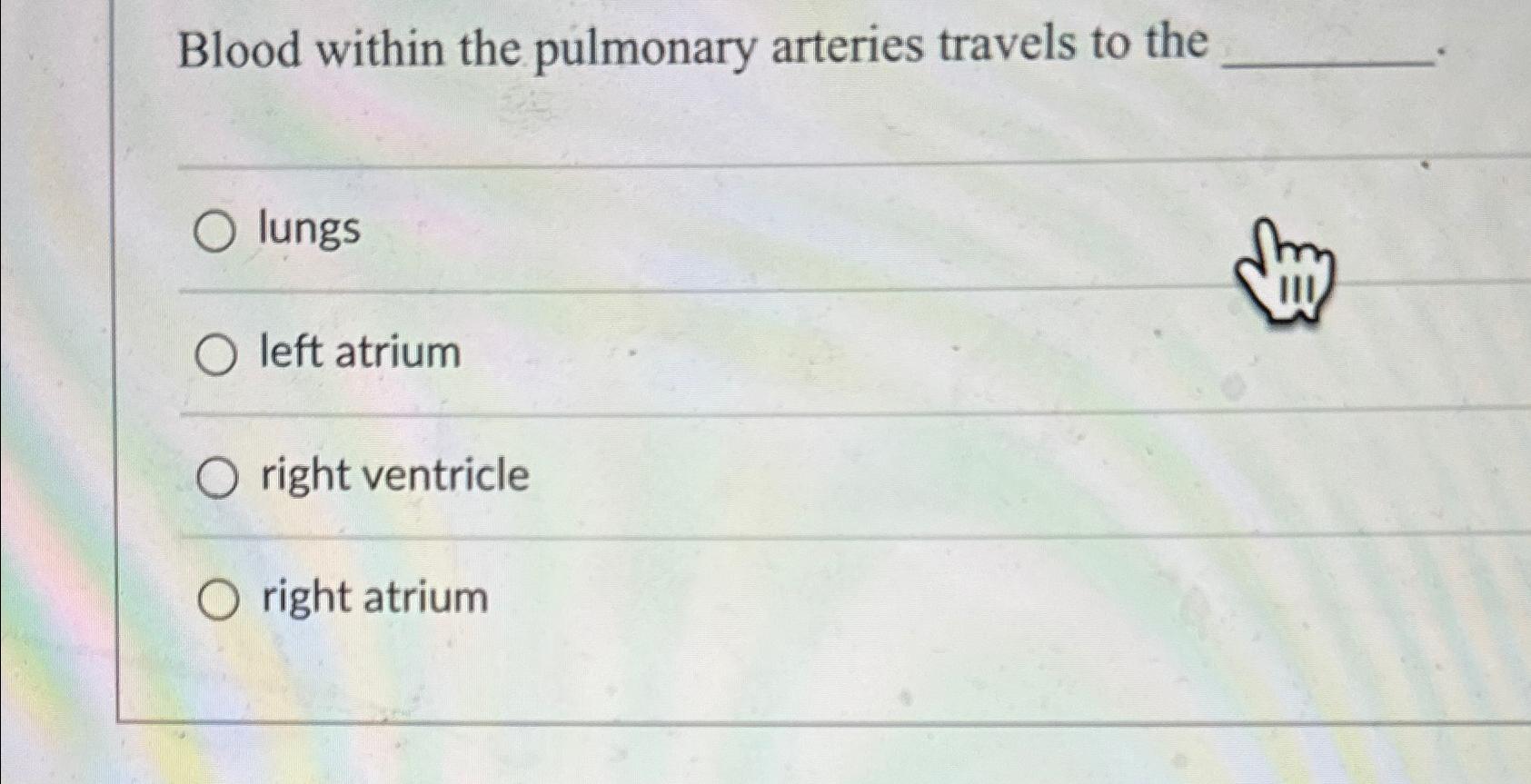 Solved Blood within the pulmonary arteries travels to | Chegg.com