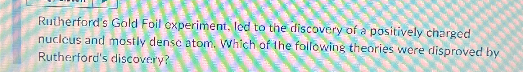 Solved Rutherford's Gold Foil experiment, led to the | Chegg.com