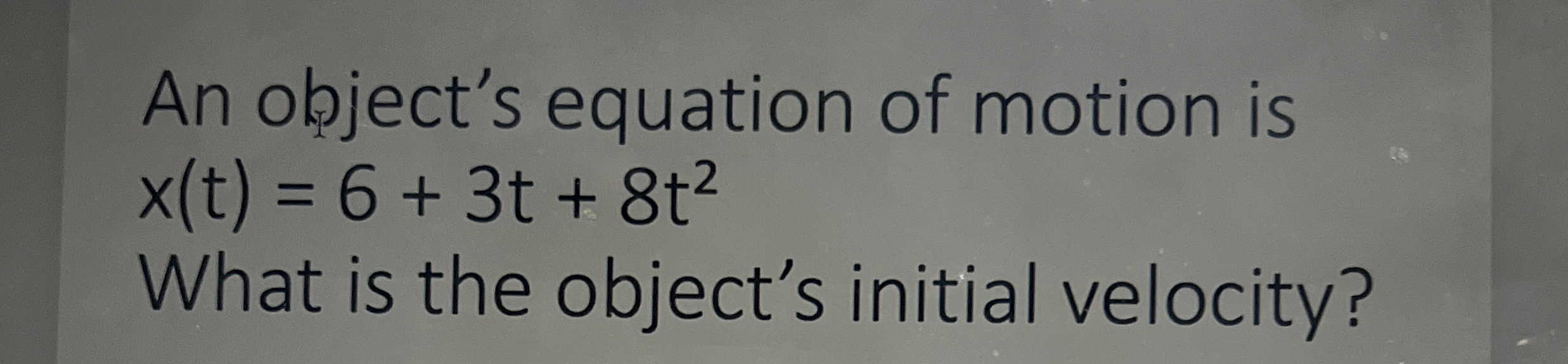 Solved An object's equation of motion isx(t)=6+3t+8t2What is | Chegg.com
