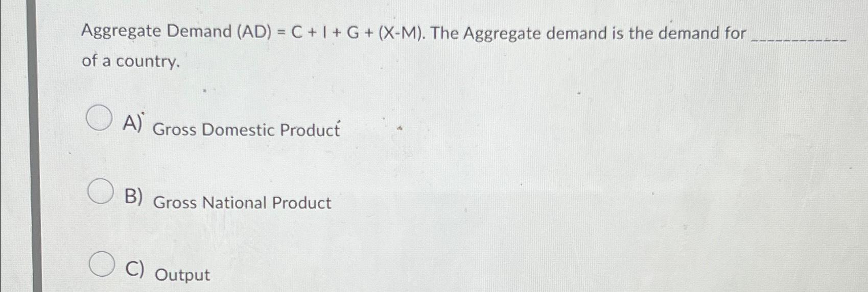 Solved Aggregate Demand (AD)=C+1+G+(x-M). ﻿The Aggregate | Chegg.com