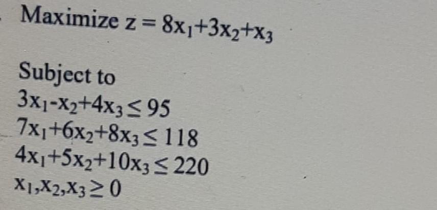 Solved Maximize z= 8x1+3x2+x3 Subject to 3x1-x2+4x3