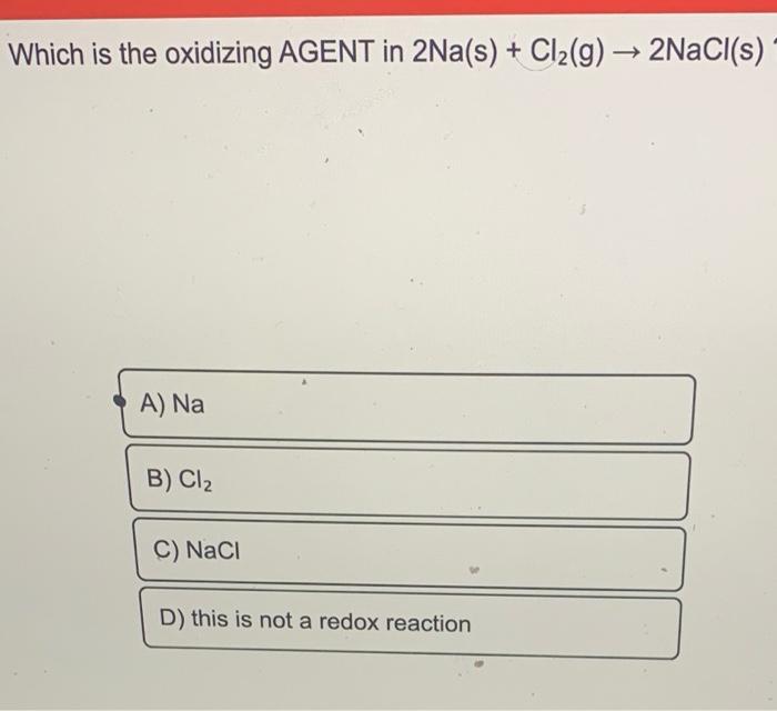 Solved Which is the oxidizing AGENT in 2Na(s) + Cl2(g) → | Chegg.com