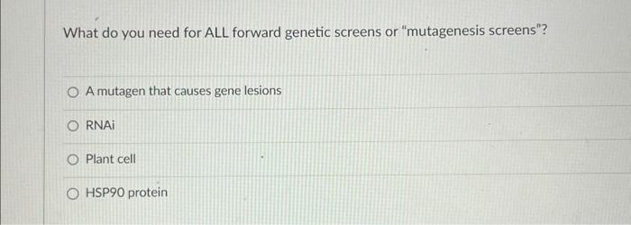 Solved What do you need for ALL forward genetic screens or | Chegg.com