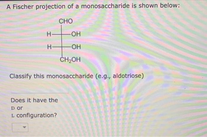 Solved A Fischer projection of a monosaccharide is shown | Chegg.com