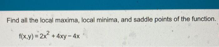 Solved Find all the local maxima, local minima, and saddle | Chegg.com