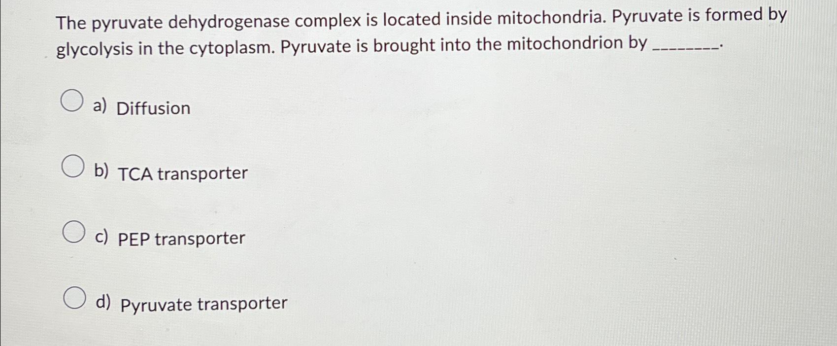 Solved The pyruvate dehydrogenase complex is located inside | Chegg.com