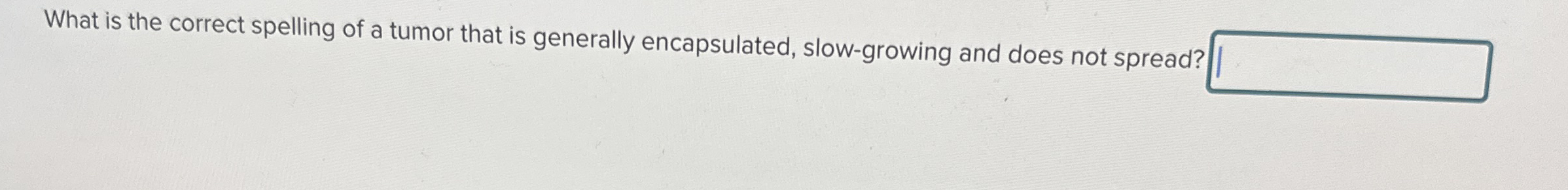 Solved What Is The Correct Spelling Of A Tumor That Is