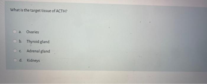 Solved What is the target tissue of ACTH? a. Ovaries b. | Chegg.com