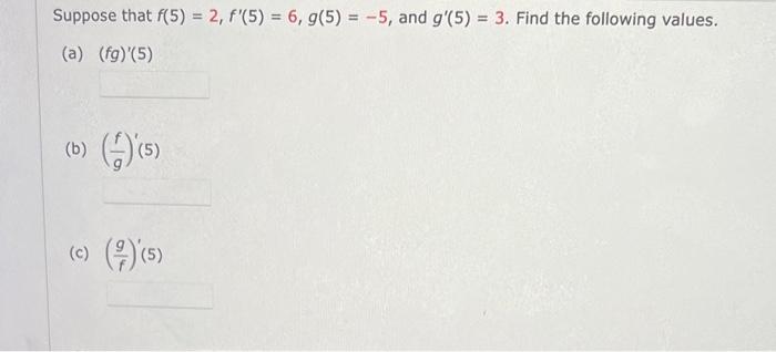 Solved Suppose that f(5)=2,f′(5)=6,g(5)=−5, and g′(5)=3. | Chegg.com