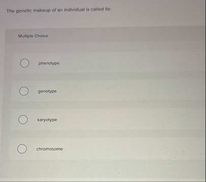 Solved The genetic makeup of an individual is called | Chegg.com