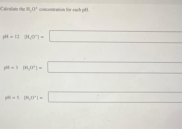 Solved Calculate the H3O+ concentration for each pH. pH=12 | Chegg.com