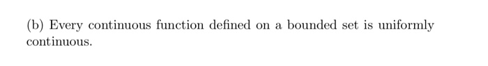 Solved (b) Every continuous function defined on a bounded | Chegg.com