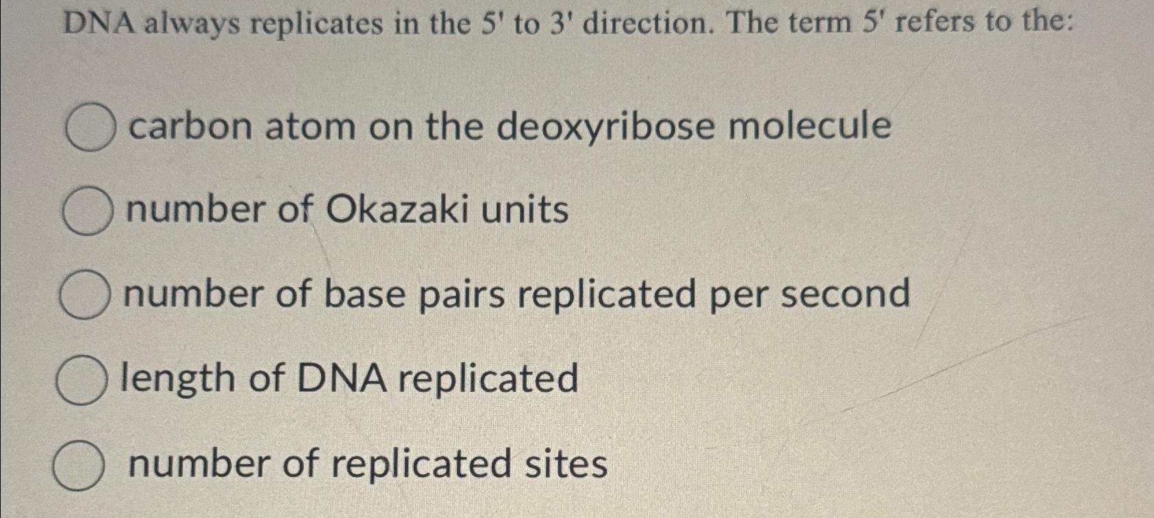 Solved DNA always replicates in the 5' ﻿to 3' ﻿direction. | Chegg.com