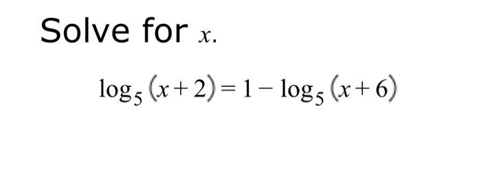 Solved Solve for x. log5(x+2)=1−log5(x+6) | Chegg.com