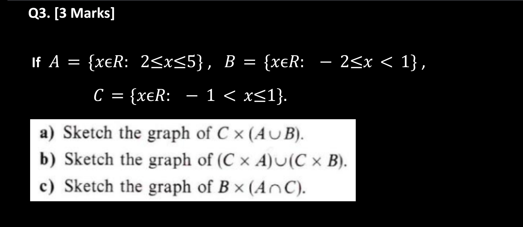Solved Q3. [3 ﻿Marks]If A={xinR:2≤x≤5},B={xinR:-2≤x