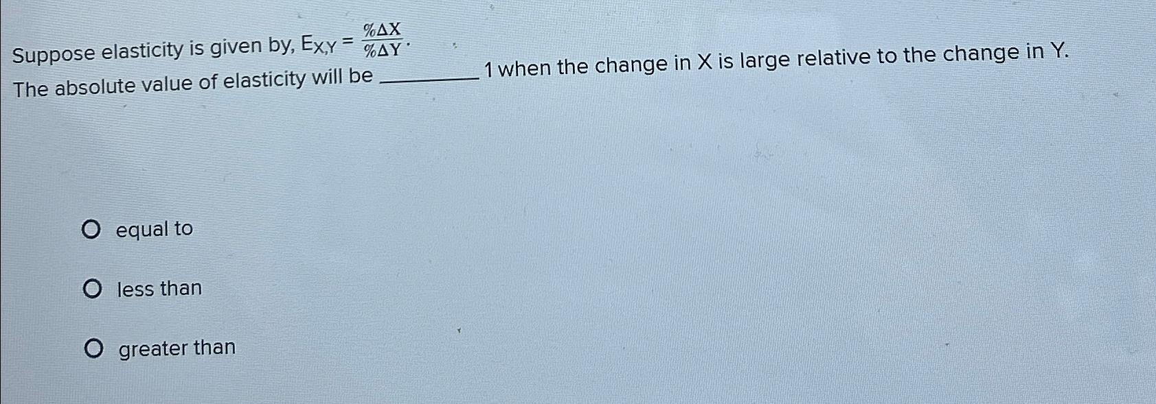 Solved Suppose elasticity is given by, Ex,Y=%Δx%ΔY.The | Chegg.com
