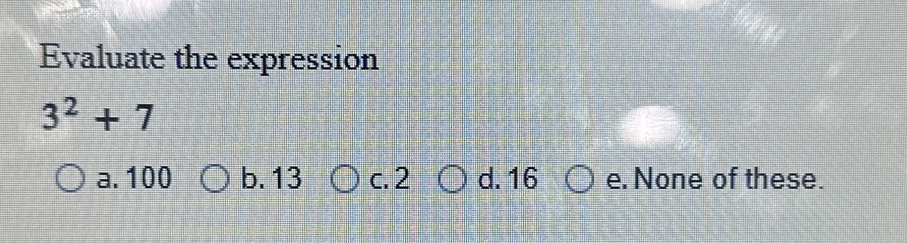 Solved Evaluate the expression32+7 ﻿a. 100b. 13c. 2d. 16e. | Chegg.com