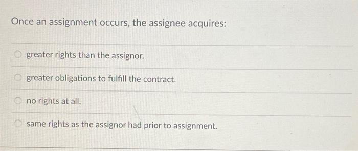Solved Once an assignment occurs, the assignee acquires: | Chegg.com