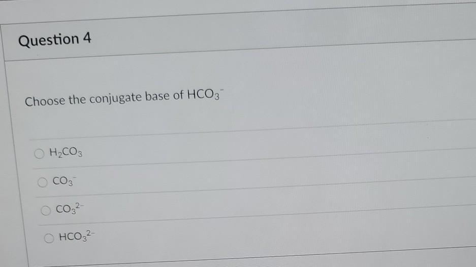 Solved Question 4 Choose the conjugate base of HCO3 H2CO3 | Chegg.com