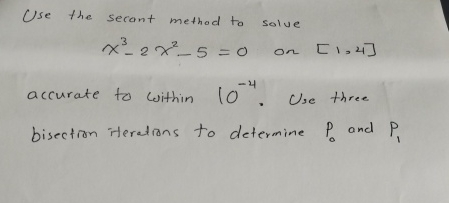 Solved Use the secant method to solve]accurate to within | Chegg.com