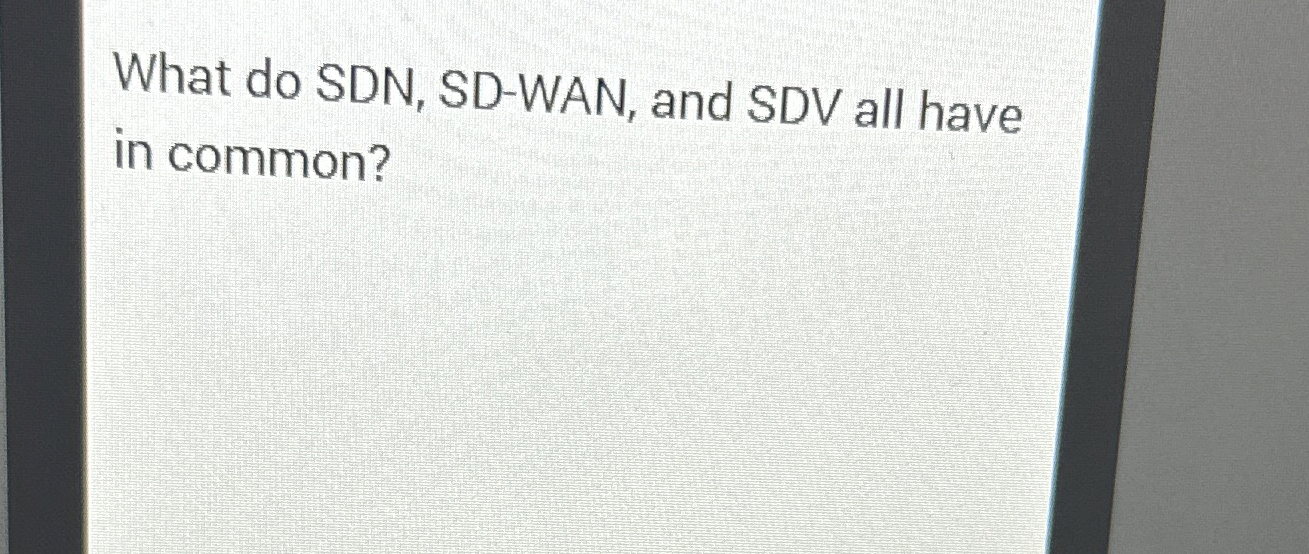Solved What do SDN, ﻿SD-WAN, and SDV all have in common? | Chegg.com
