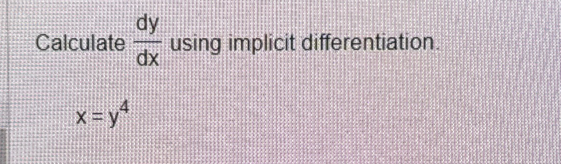Solved Calculate dydx ﻿using implicit differentiation.x=y4 | Chegg.com