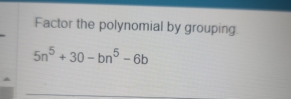 Solved Factor the polynomial by grouping.5n5+30-bn5-6b | Chegg.com