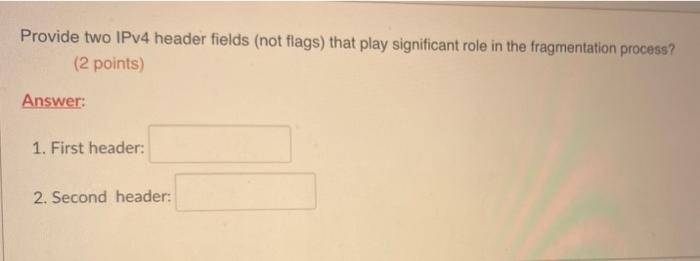 Solved Provide two IPv4 header fields (not flags) that play | Chegg.com