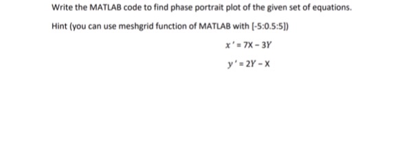 Solved Write the MATLAB code to find phase portrait plot of | Chegg.com