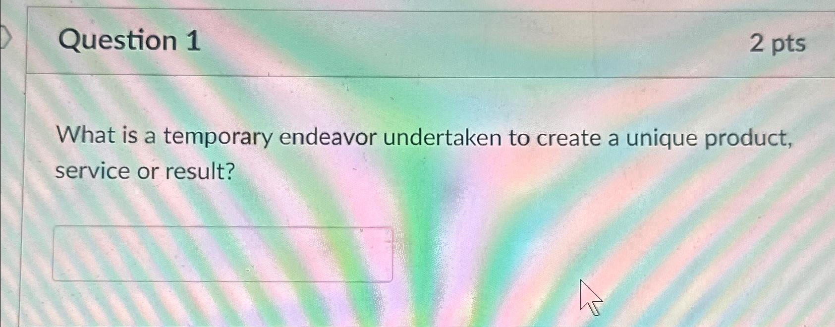 Solved Question 12 ﻿ptsWhat is a temporary endeavor | Chegg.com