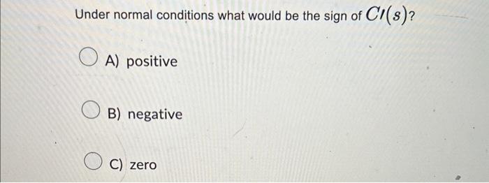 Solved Under normal conditions what would be the sign of | Chegg.com