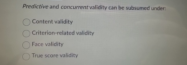 Solved Predictive and concurrent validity can be subsumed | Chegg.com