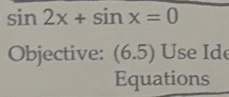 Solved sin 2x + sin x = 0 Objective: Use Ide Equations | Chegg.com