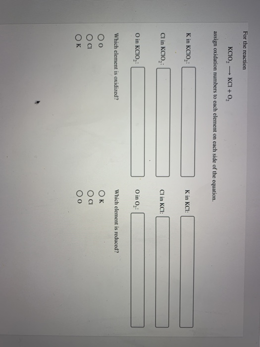 Solved For the reaction KCIO,KCI+ 0 assign oxidation numbers | Chegg.com