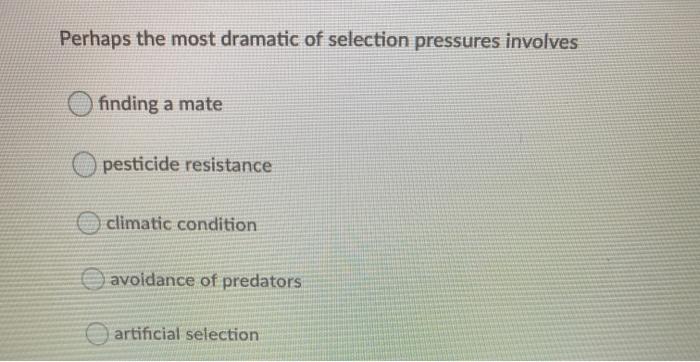Solved Perhaps the most dramatic of selection pressures | Chegg.com